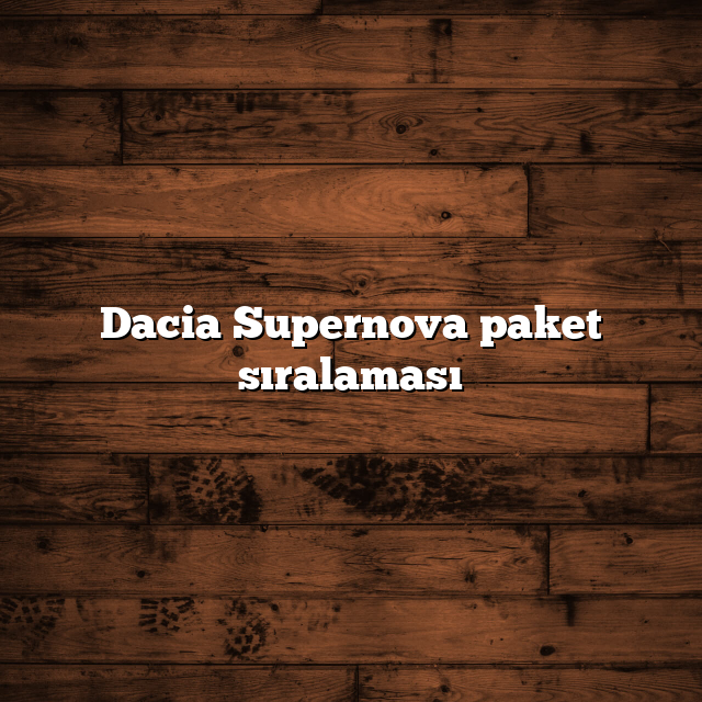Dacia Supernova paket sıralaması - Webinlo